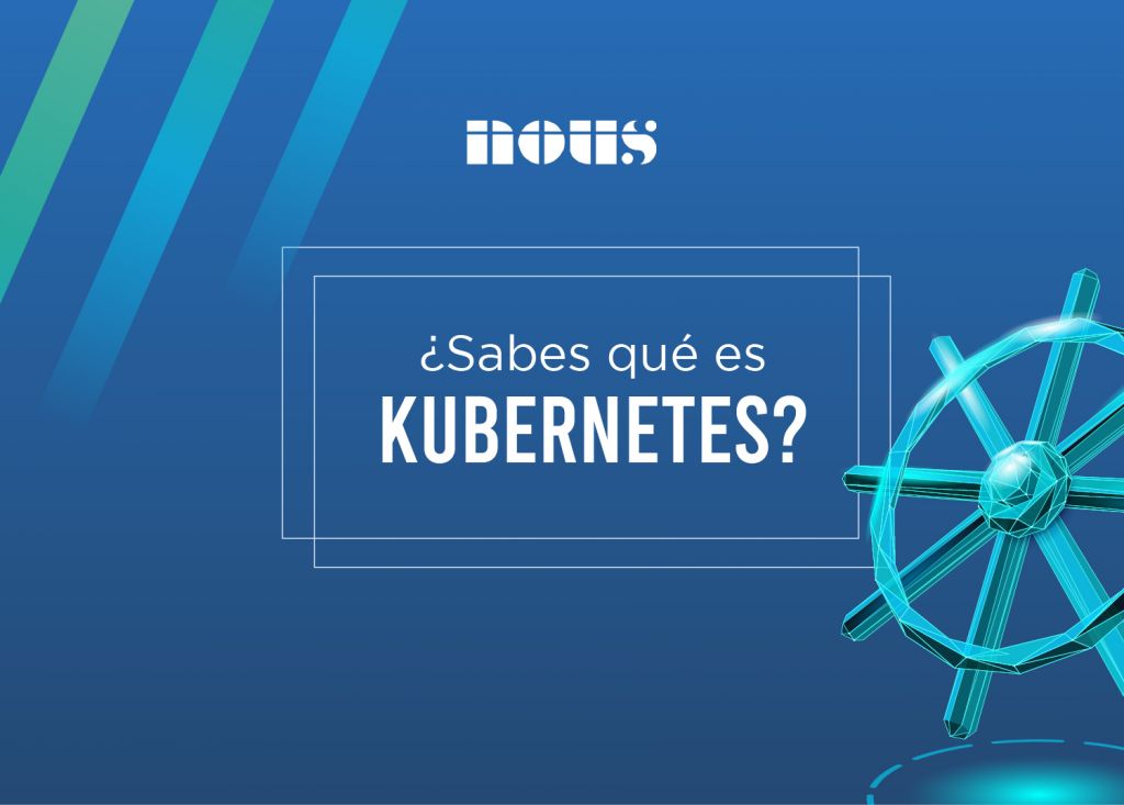 ¿Sabes qué es kubernetes? Aquí te lo explicamos – NOUS